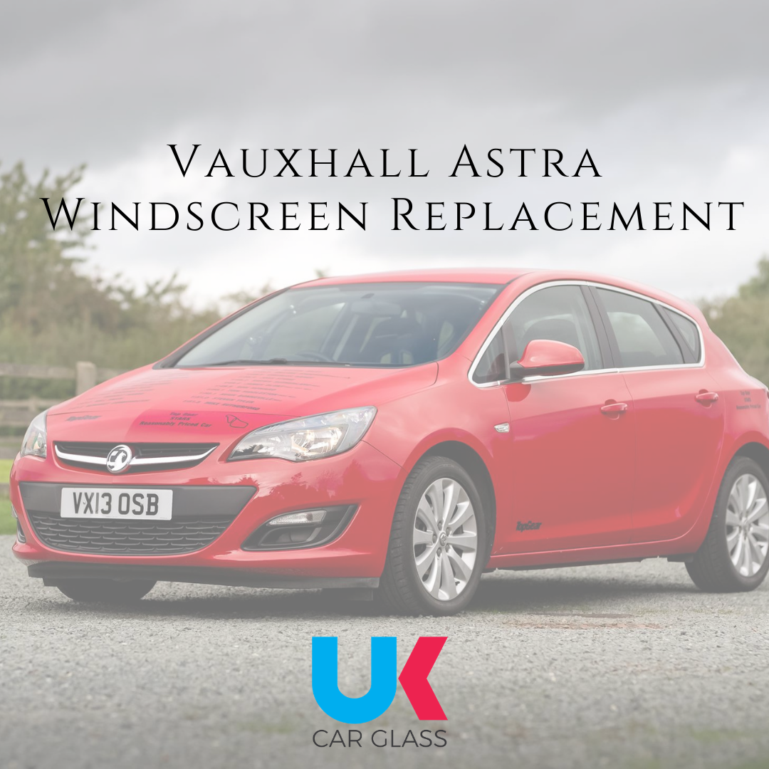 Vauxhall Astra Windscreen Replacement | UK Car Glass